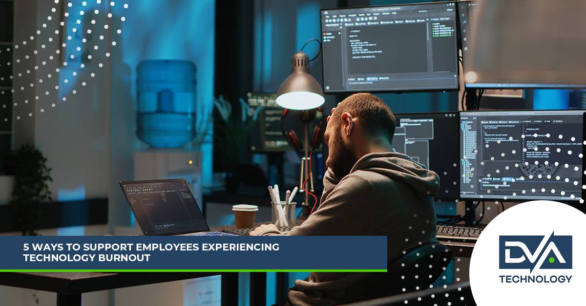 Technology Burnout: 5 Ways to Support Employees | DVA Technology